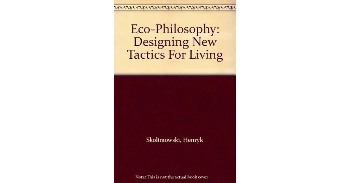 Eco-Philosophy: Designing New Tactics for Living by Henryk Skolimowski