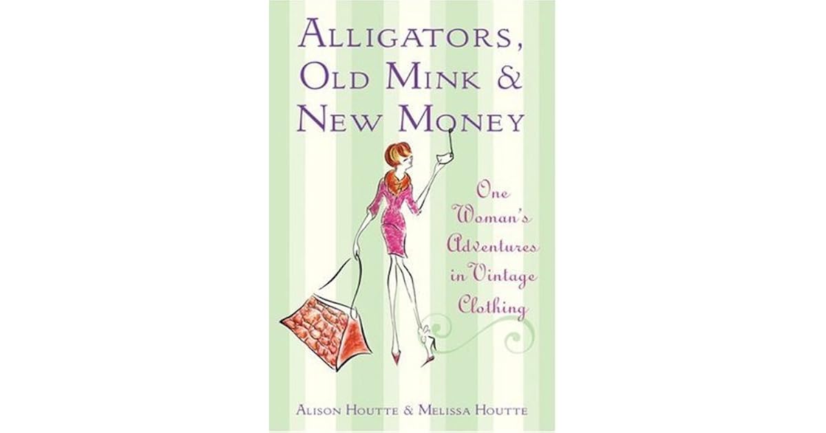 Alligators, Old Mink & New Money by Alison Houtte