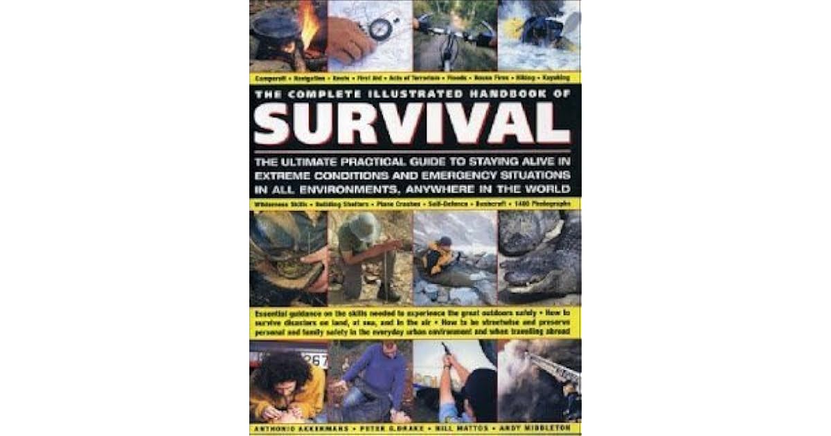 The Complete Illustrated Handbook of Survival: The Ultimate Practical ...