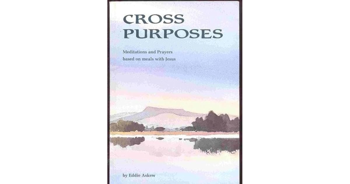 Cross Purposes: Meditations And Prayers Based On Meals With Jesus by ...