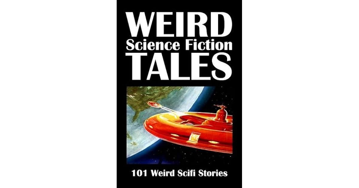 Weird Science Fiction Tales: 101 Weird Scifi Stories by Various