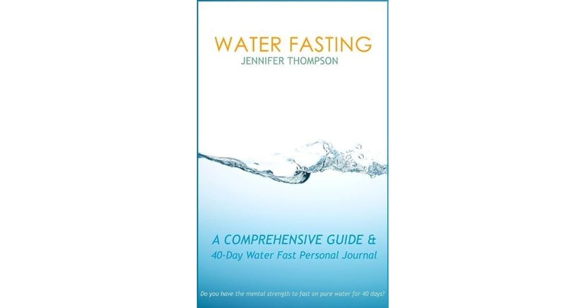 Water Fasting: A Comprehensive Guide & 40-Day Water Fast Personal ...
