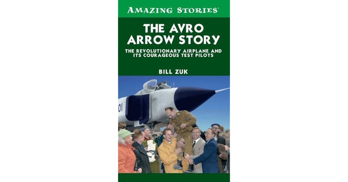 The Avro Arrow Story: The Revolutionary Airplane and its Courageous ...