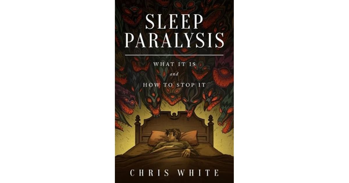 Sleep Paralysis: What It Is and How To Stop It by Chris White