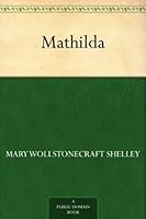 Mathilda by Mary Wollstonecraft Shelley