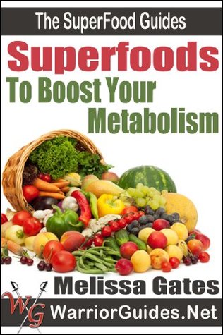 Superfoods to Boost Your Metabolism: How to Use Superfoods to Increase Energy, Burn Fat, and ...