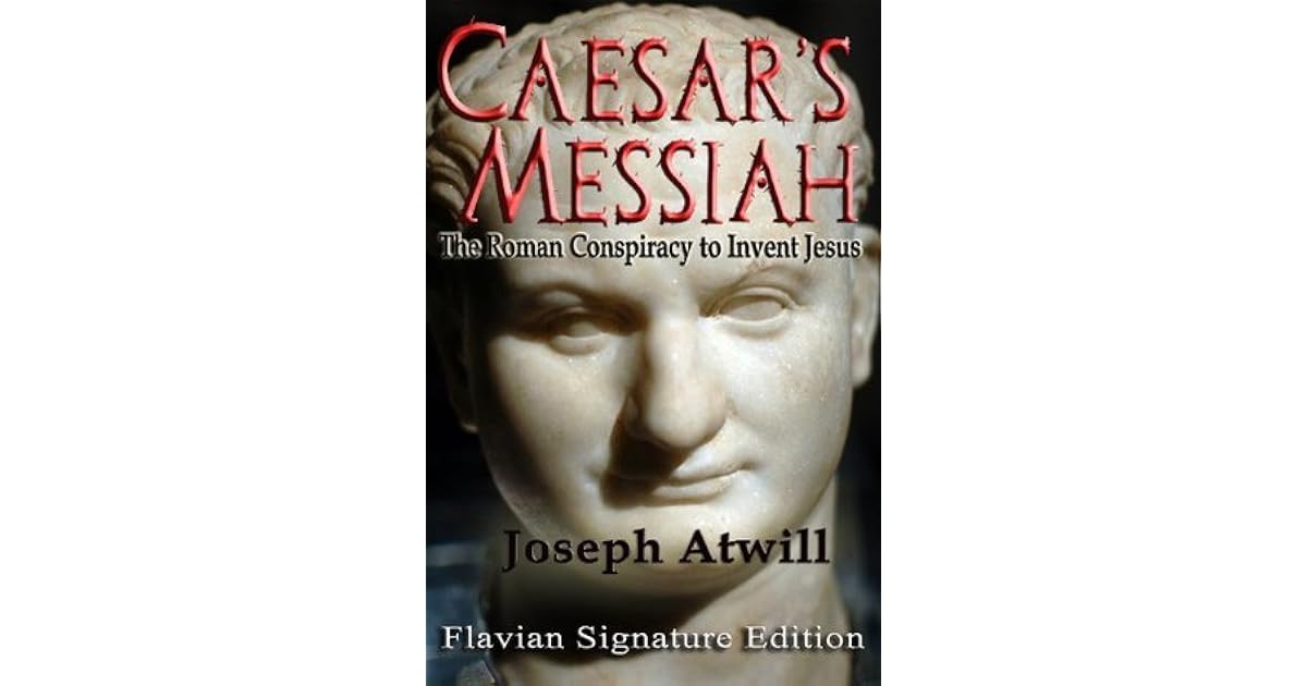 Caesar's Messiah: The Roman Conspiracy to Invent Jesus:Flavian ...