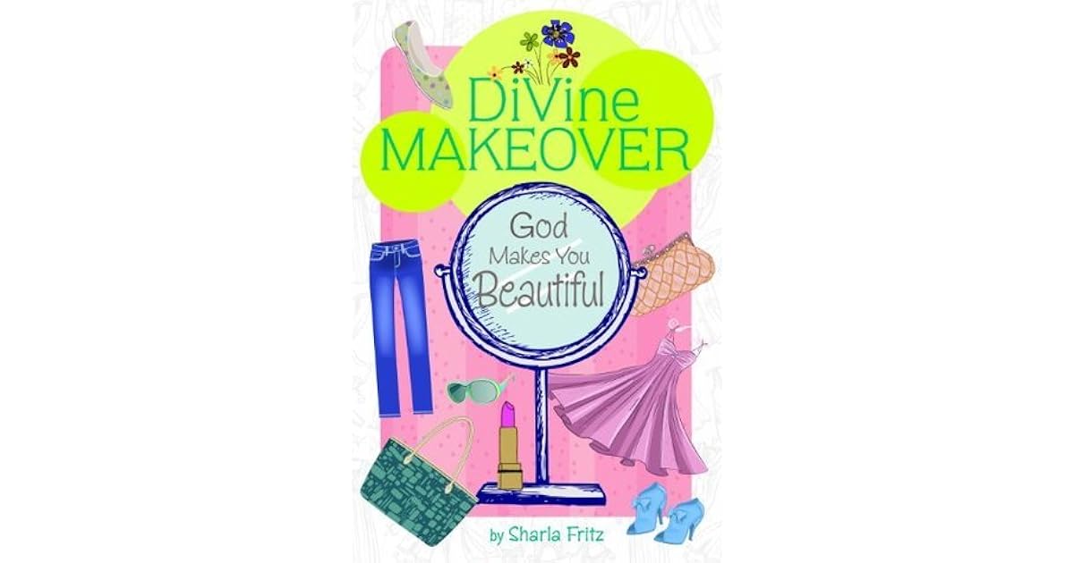 Divine Makeover: God Makes You Beautiful by Sharla Fritz