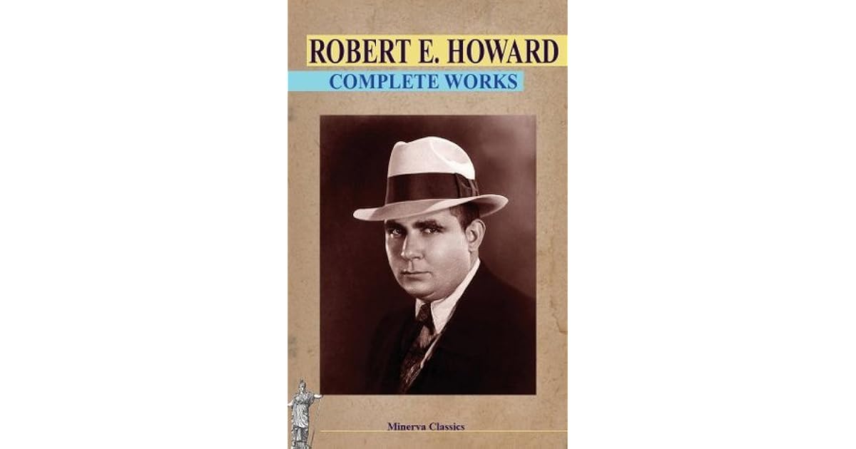 Complete Works of Robert E. Howard by Robert E. Howard