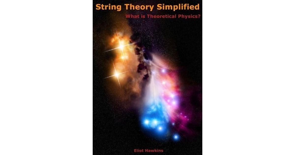 String Theory Simplified: What is Theoretical Physics? by Eliot Hawkins