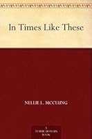 In Times Like These by Nellie L. McClung