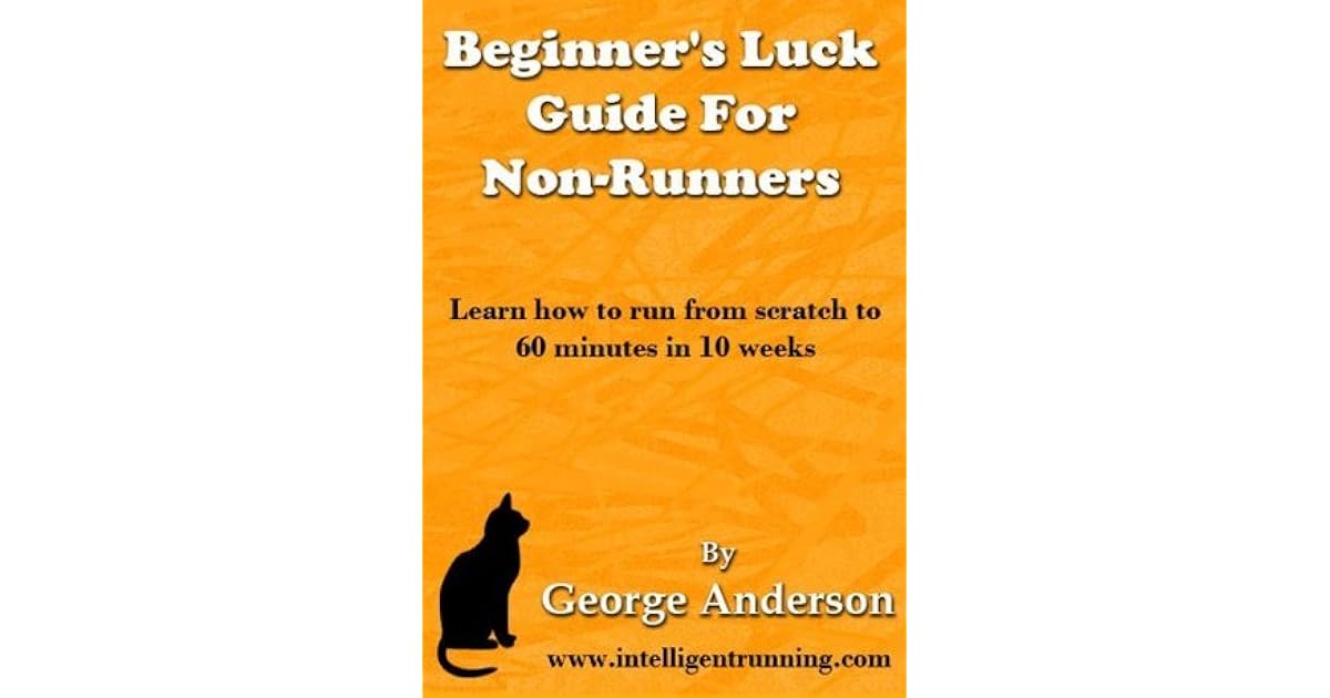Beginner's Luck Guide For Non-Runners: Learn to Run from Scratch to an ...