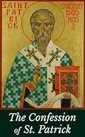 The Confession of Saint Patrick by St. Patrick