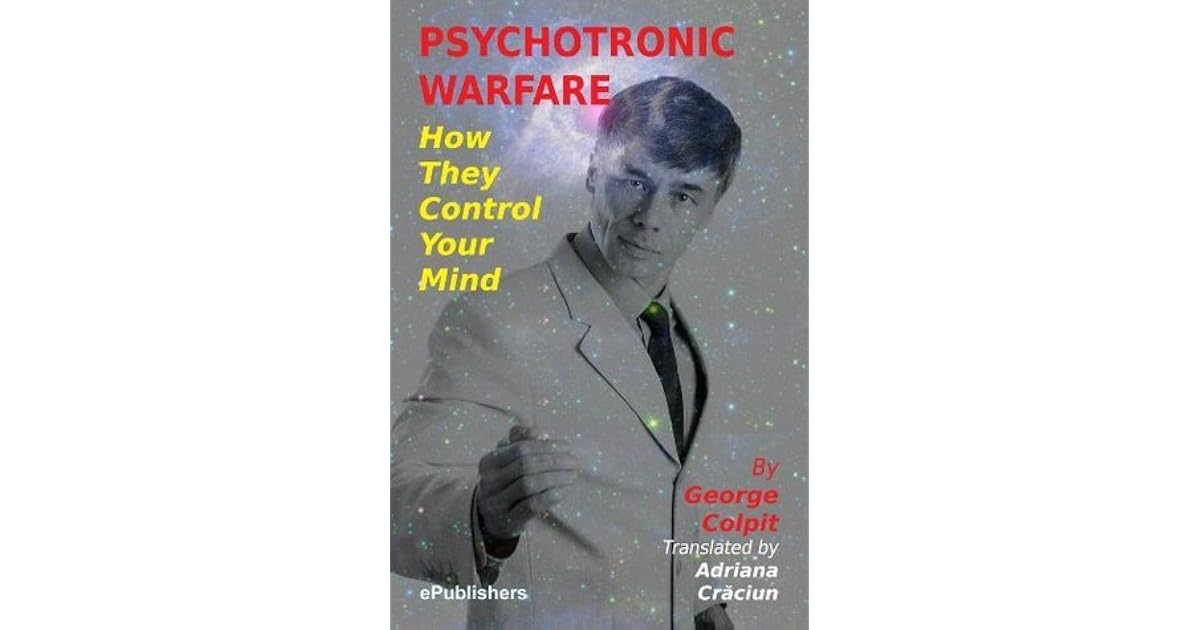 Psychotronic Warfare: How They Control Your Mind by George Colpit