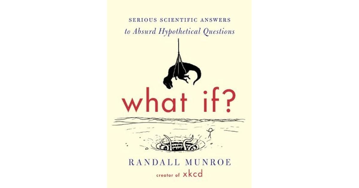 What If?: Serious Scientific Answers to Absurd Hypothetical Questions ...