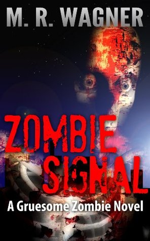 Zombie Signal - A Gruesome Zombie Novel by M.R. Wagner