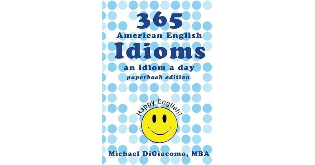 365 American English Idioms: An Idiom a Day by Michael DiGiacomo