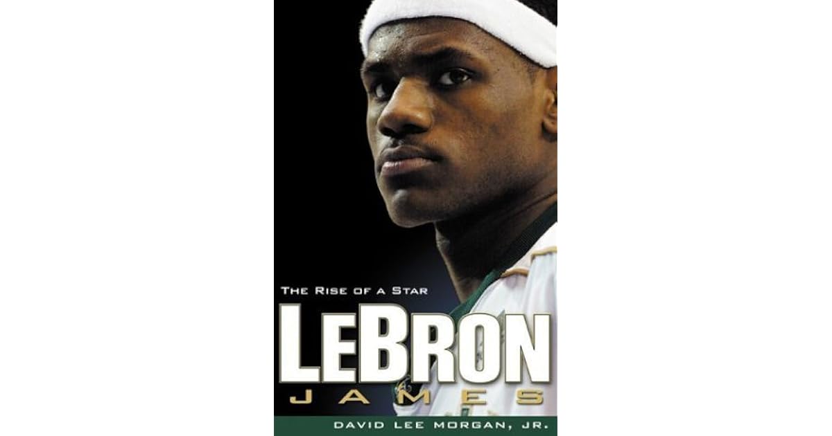 Lebron James: The Rise of a Star by David Lee Morgan