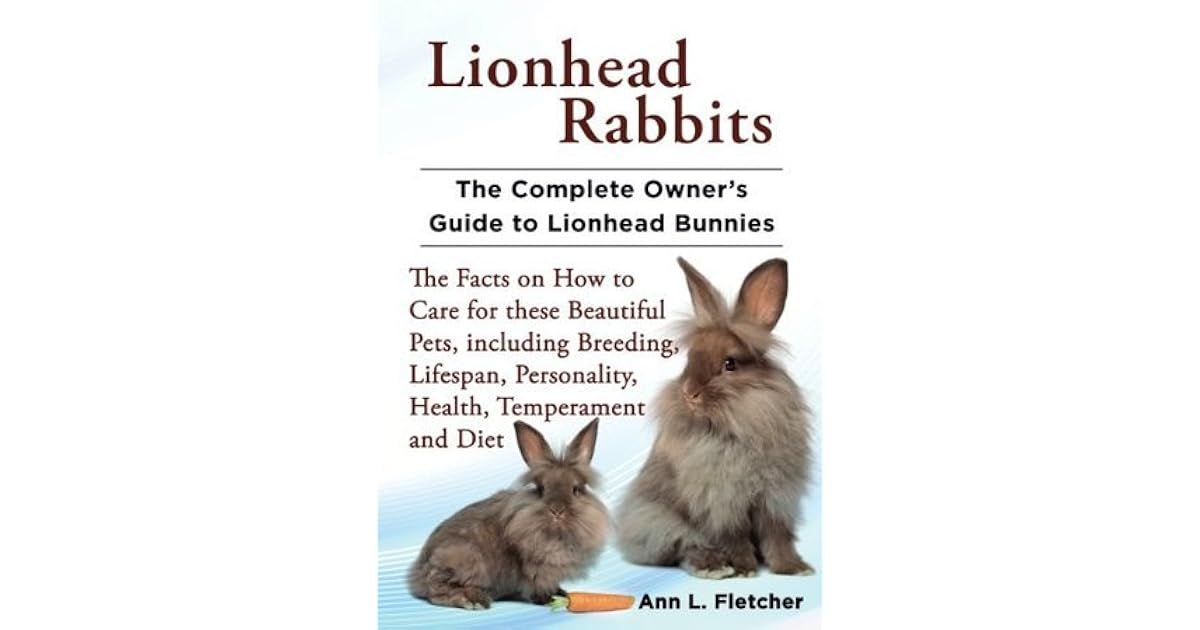 Lionhead Rabbits: The Complete Owner's Guide to Lionhead Bunnies, The ...