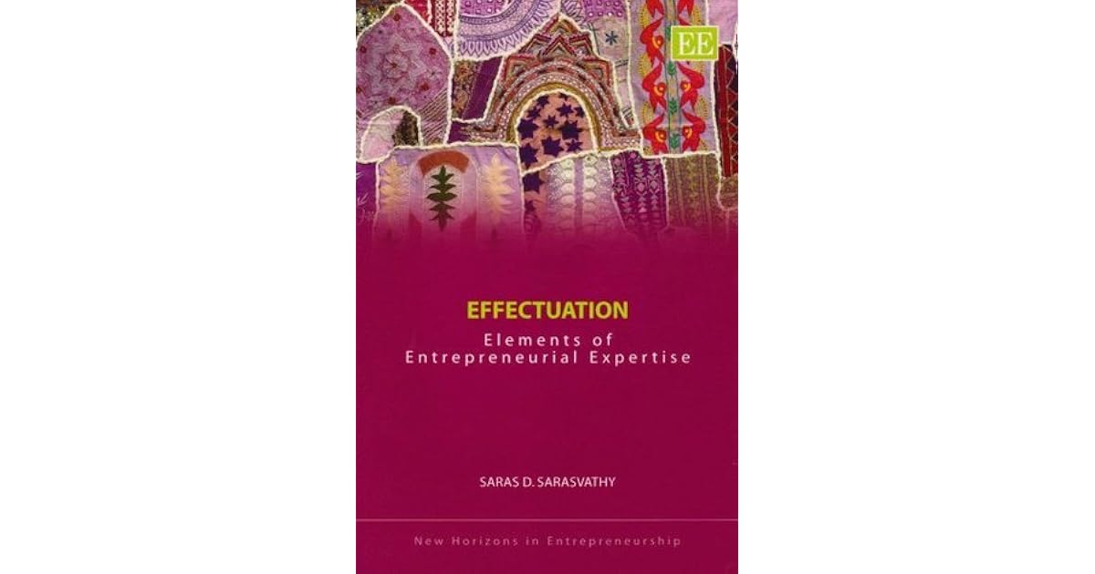 Effectuation: Elements of Entrepreneurial Expertise by Saras D. Sarasvathy