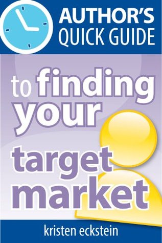 Author's Quick Guide to Finding Your Target Market by Kristen Eckstein