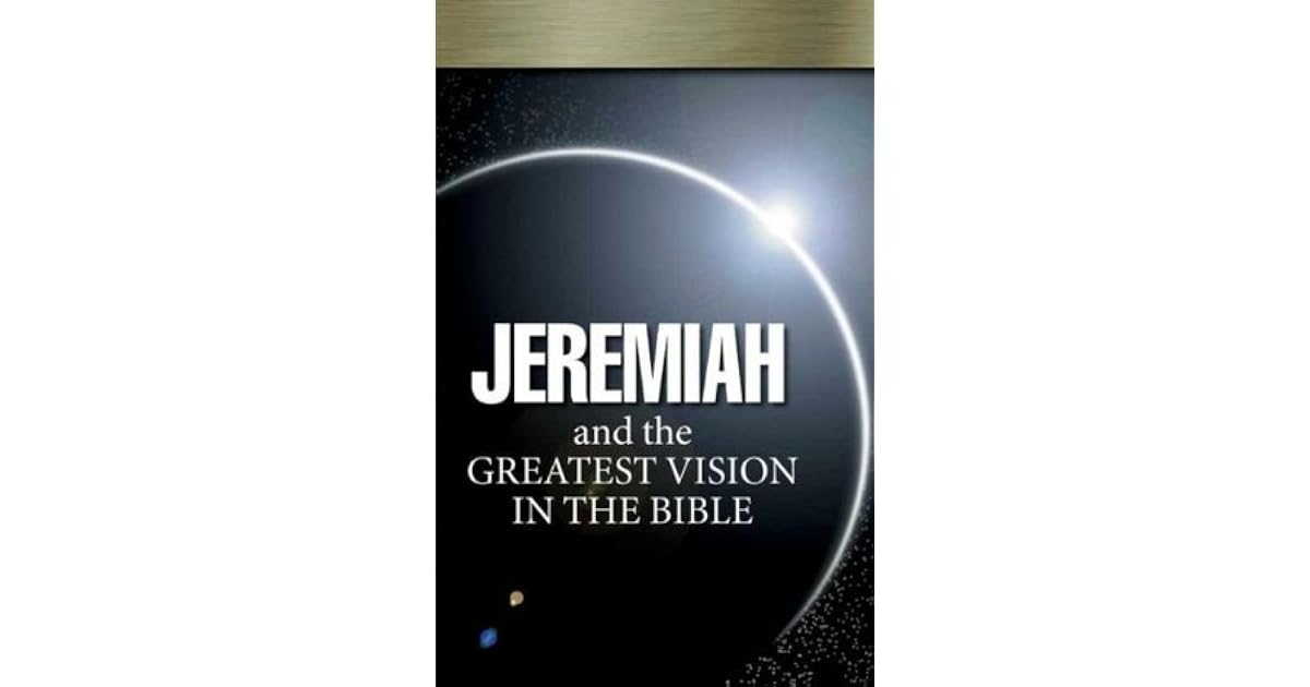 Jeremiah and the Greatest Vision In the Bible by Gerald Flurry