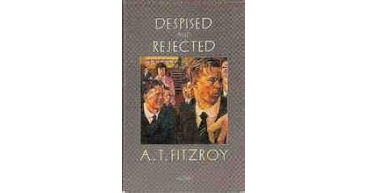 Despised And Rejected by A.T. Fitzroy
