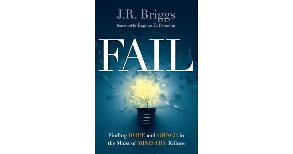 Fail: Finding Hope and Grace in the Midst of Ministry Failure by J.R ...