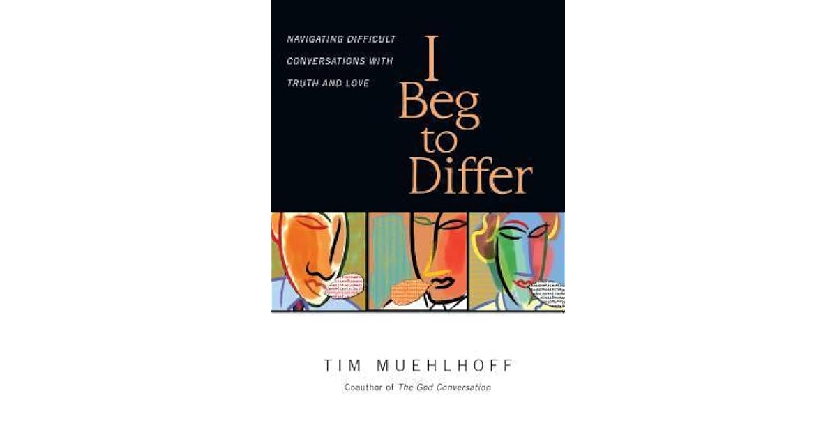 I Beg to Differ: Navigating Difficult Conversations with Truth and Love ...