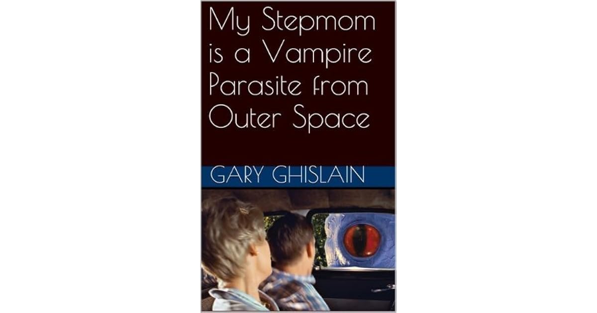 My Stepmom is a Vampire Parasite from Outer Space by Gary Ghislain