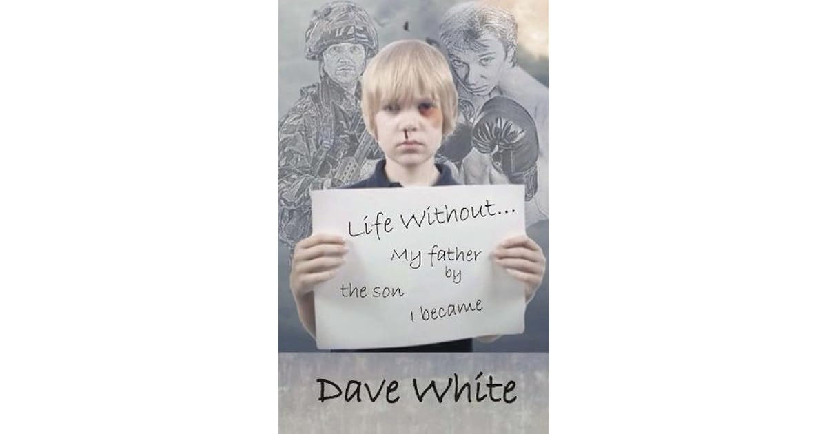 Life Without...My Father by the Son I Became by Dave White