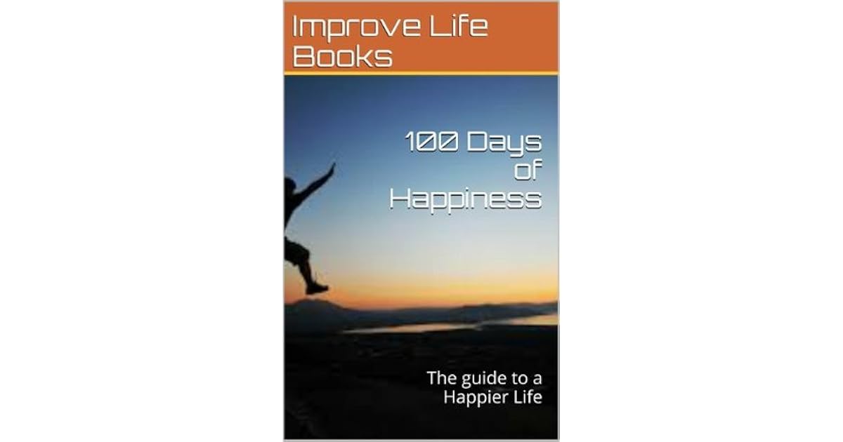 100 Days of Happiness: The Guide to a Happier Life by Improve Life Books