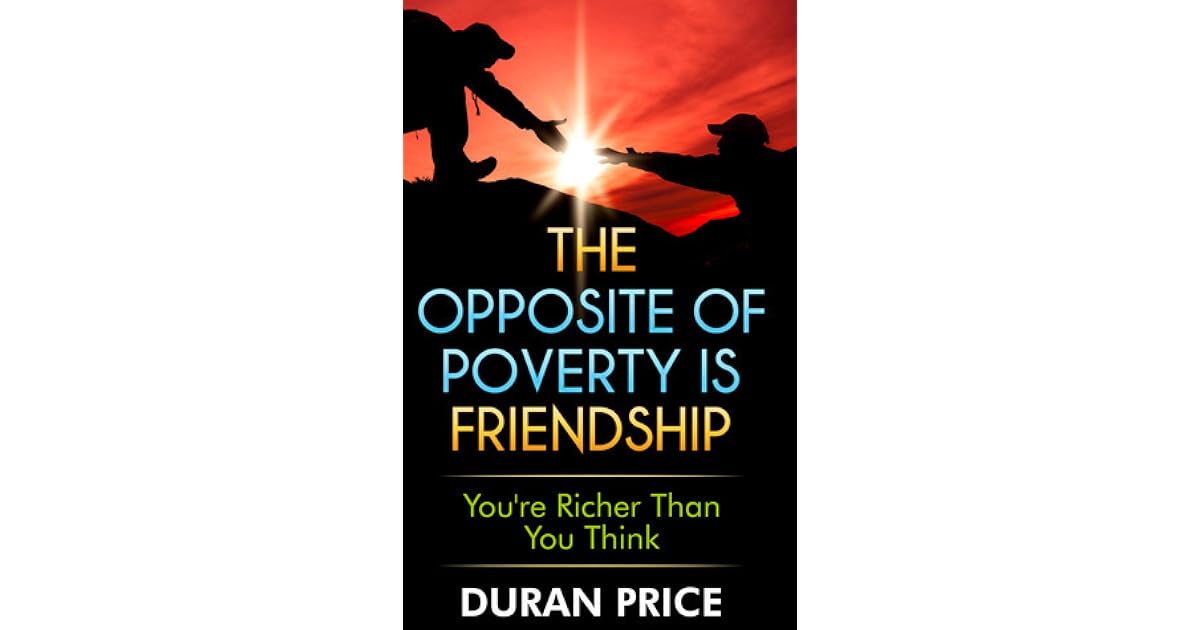 The Opposite Of Poverty Is Friendship: You're Richer Than You Think by ...