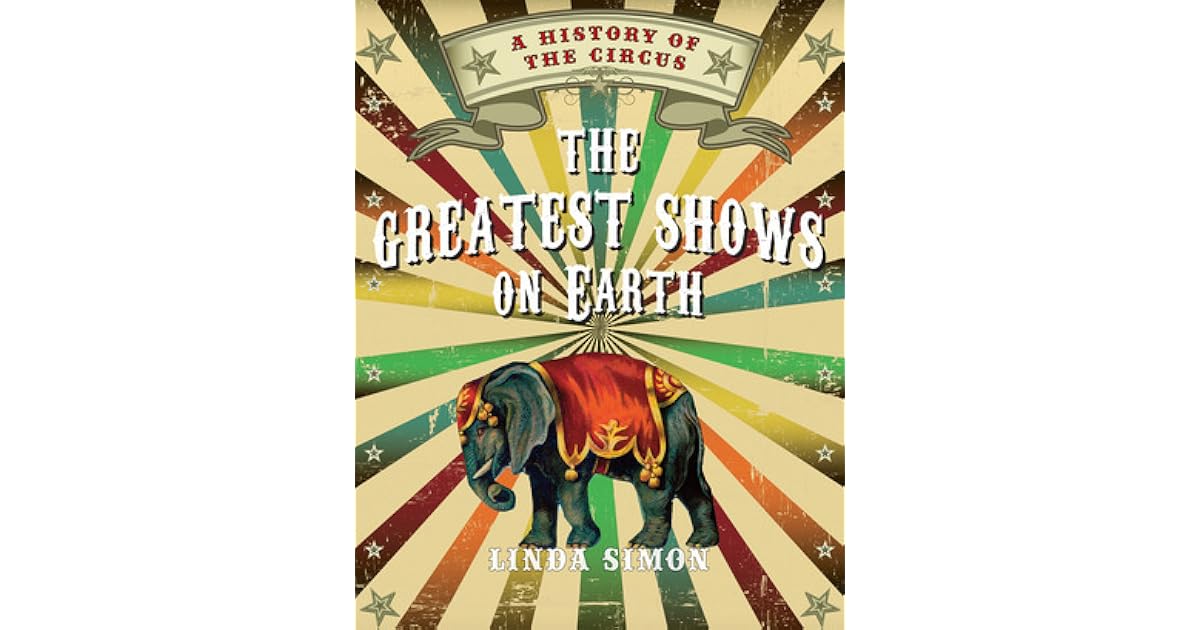 The Greatest Shows on Earth: A History of the Circus by Linda Simon