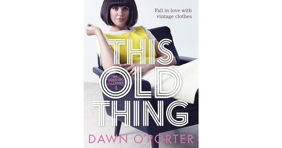 This Old Thing: Fall in Love with Vintage Clothes by Dawn O'Porter
