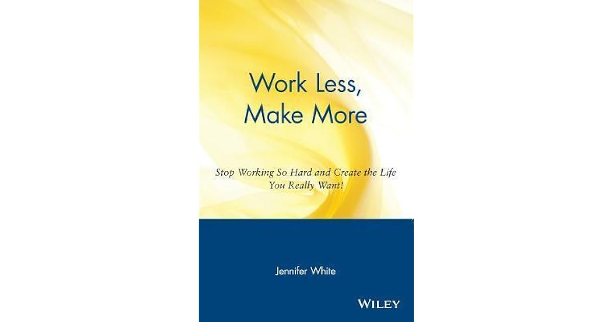 Work Less, Make More by Jennifer White