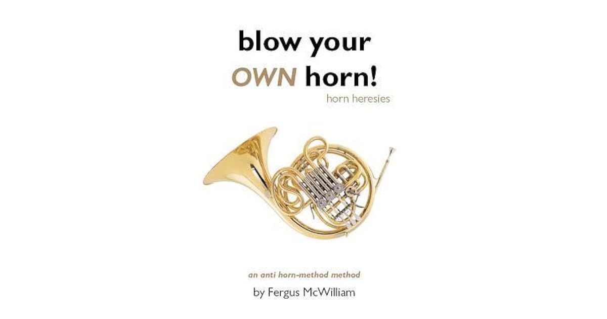Blow Your Own Horn!: Horn Heresies by Fergus McWilliam