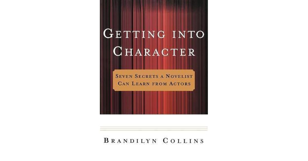 Getting Into Character: Seven Secrets a Novelist Can Learn from Actors ...