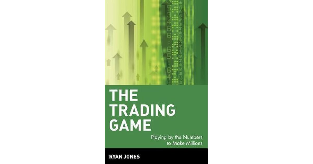 The Trading Game: Playing by the Numbers to Make Millions by Ryan Jones