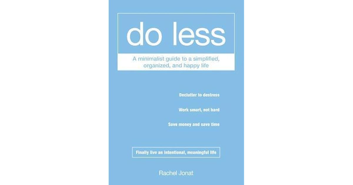 Do Less: A Minimalist Guide to a Simplified, Organized, and Happy Life ...