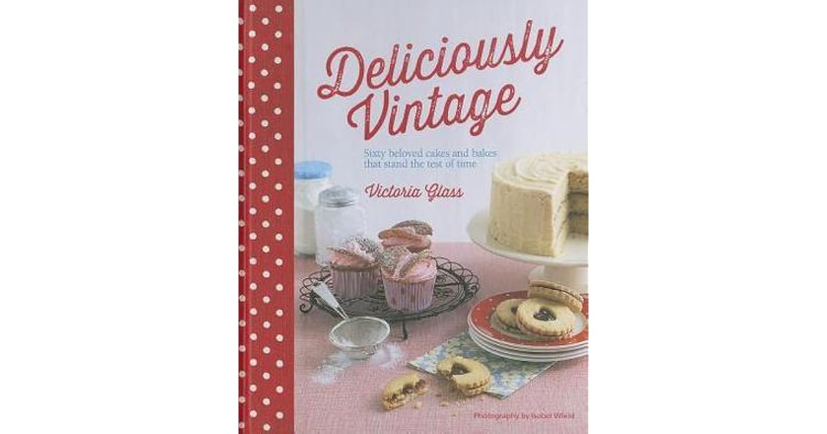 Deliciously Vintage: 60 beloved cakes and bakes that stand the test of ...