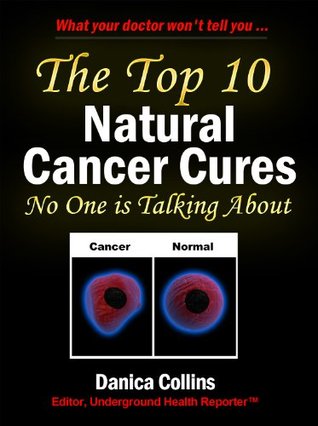 The Top 10 Natural Cancer Cures by Danica Collins