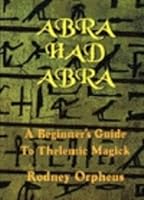 Abrahadabra: Understanding Aleister Crowley's Thelemic Magick by Rodney ...
