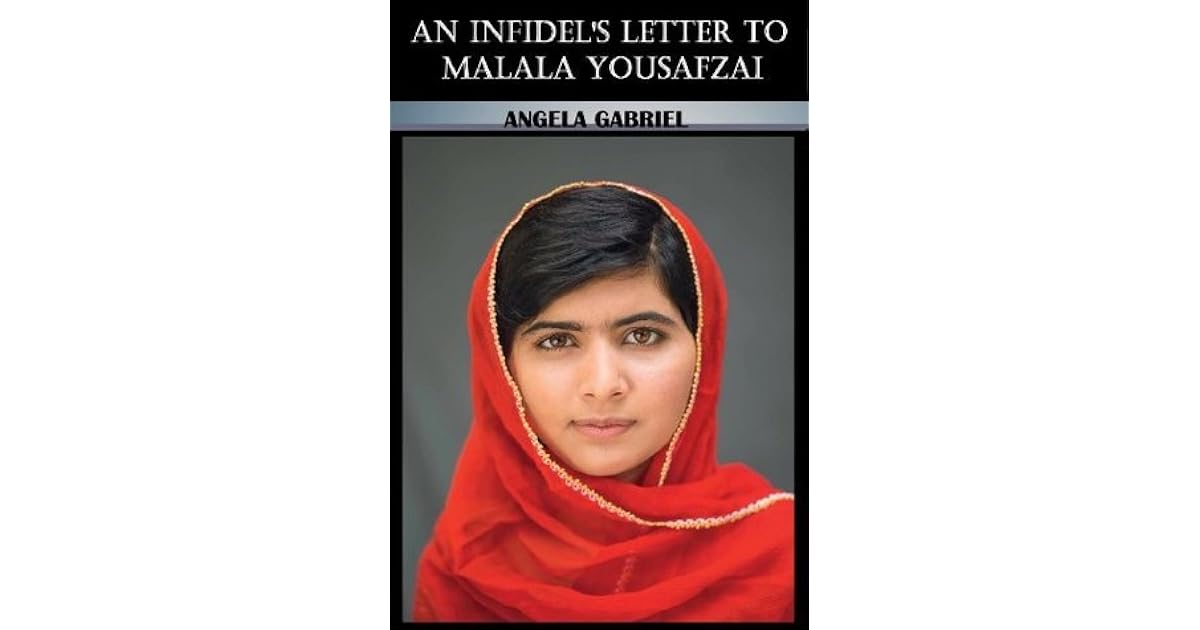 An Infidel's Letter To Malala Yousafzai by Angela Gabriel