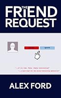 The Friend Request by Alex Ford
