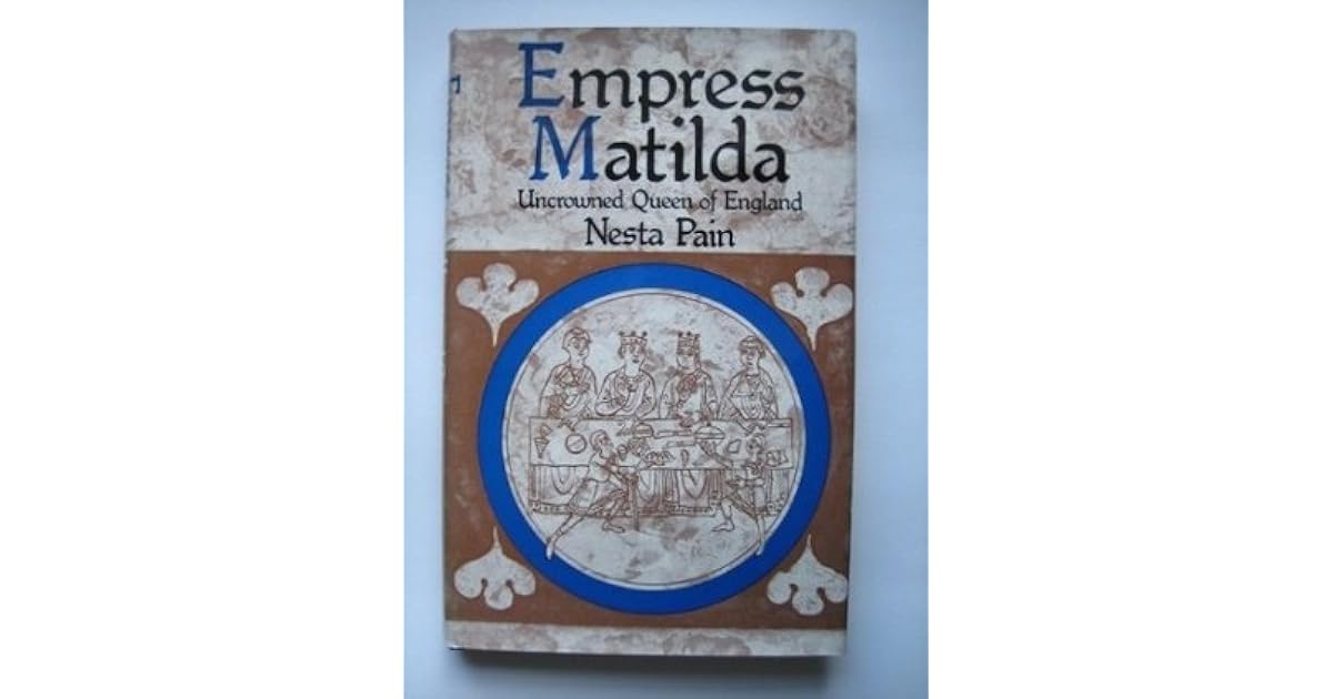 Empress Matilda: Uncrowned Queen Of England by Nesta Pain