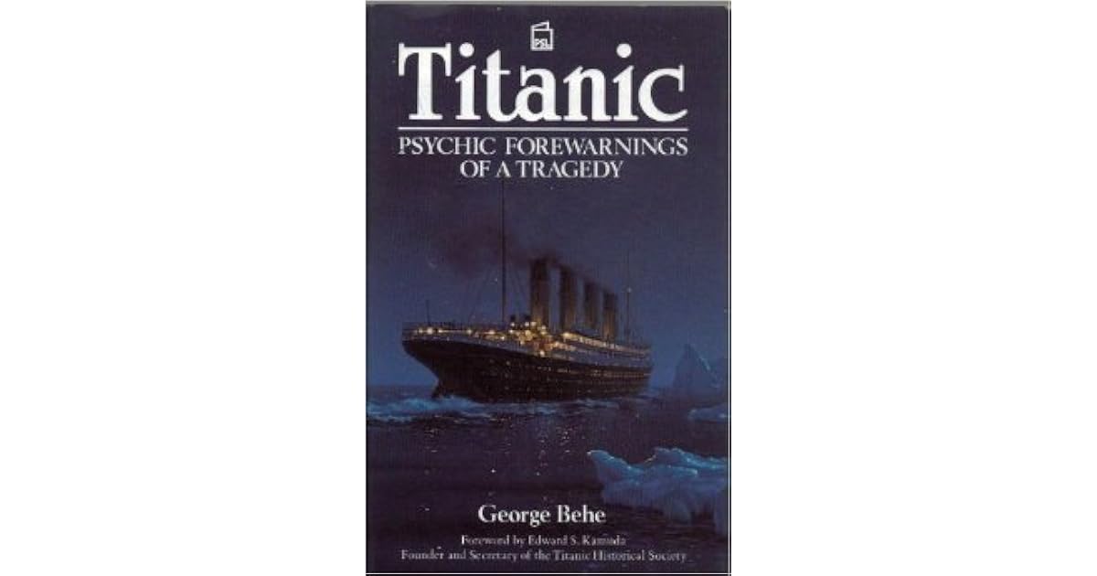 Titanic: Psychic Forewarnings Of A Tragedy by George Behe