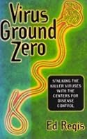 Virus Ground Zero: Stalking the Killer Viruses with the Centers for ...
