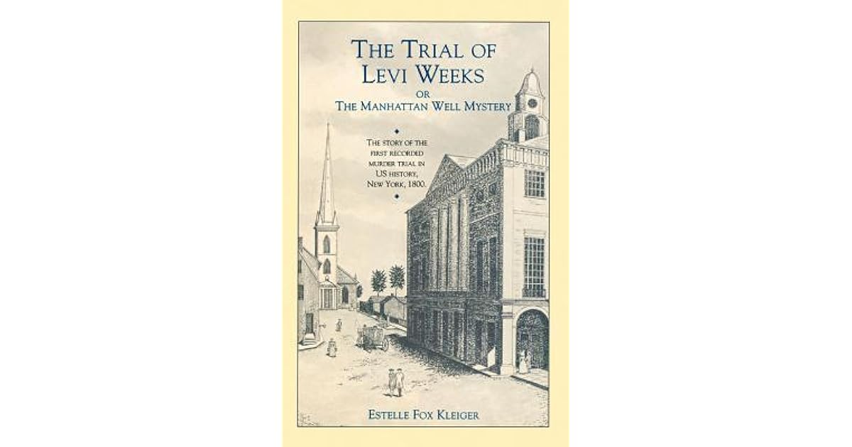 The Trial of Levi Weeks: Or the Manhattan Well Mystery by Estelle Fox ...