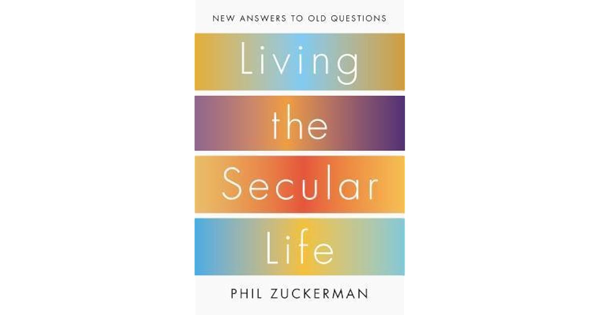 Living the Secular Life: New Answers to Old Questions by Phil Zuckerman